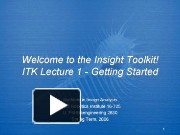 Welcome to the Insight Toolkit ITK Lecture 1 Getting Started presentation | free to view