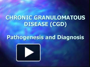 CHRONIC GRANULOMATOUS DISEASE CGD Pathogenesis and Diagnosis presentation | free to view