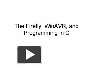 The Firefly, WinAVR, and Programming in C presentation | free to view