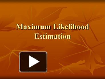 PPT – Maximum Likelihood Estimation PowerPoint presentation | free to view - id: 1188be-MDc4M