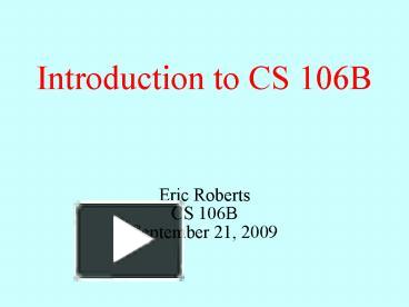 PPT – Introduction to CS 106B PowerPoint presentation | free to view - id: 119cd1-OWQ1M