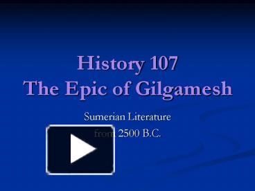 History 107 The Epic of Gilgamesh presentation | free to view