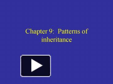 PPT – Chapter 9: Patterns of inheritance PowerPoint presentation | free to view - id: 124faa-ZjI2M