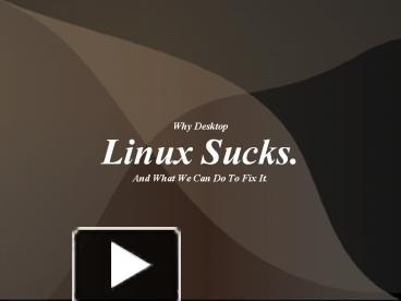 PPT – Why Desktop Linux Sucks. And What We Can Do To Fix It. PowerPoint presentation | free to ...