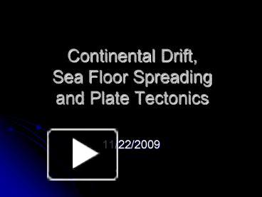 PPT – Continental Drift, Sea Floor Spreading and Plate Tectonics ...