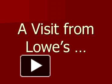 PPT – A Visit from Lowes PowerPoint presentation | free to view - id: 13a931-MDg4M