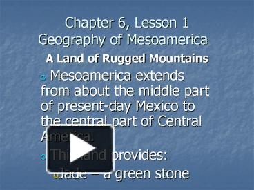 Chapter 6, Lesson 1 Geography of Mesoamerica presentation | free to view