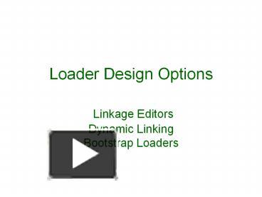 Loader Design Options Linkage Editors Dynamic Linking Bootstrap Loaders presentation | free to ...