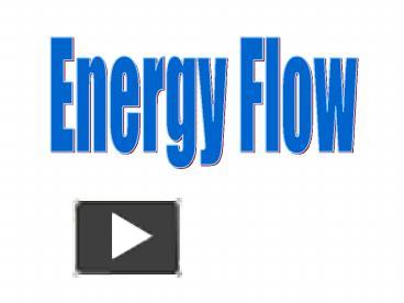 PPT – Energy Flow PowerPoint presentation | free to view - id: 147470-MGUzM