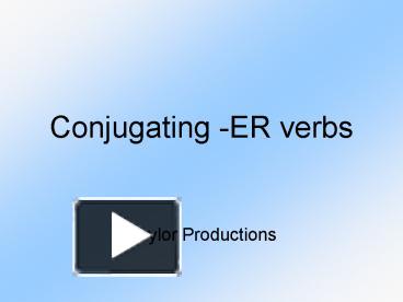 PPT – Conjugating ER verbs PowerPoint presentation | free to view - id ...