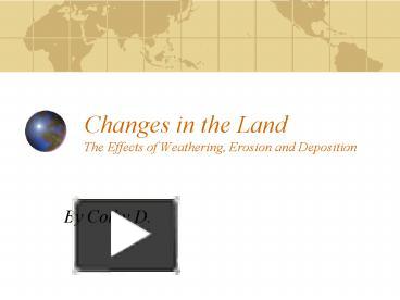 Changes in the Land The Effects of Weathering, Erosion and Deposition ...