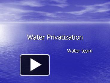 PPT – Water Privatization PowerPoint presentation | free to view - id: 14ba6c-N2RkO