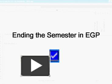 PPT – Ending the Semester in EGP PowerPoint presentation | free to view - id: 14bc56-MzUwZ