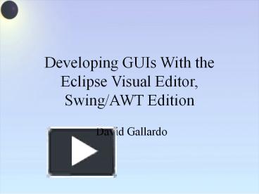 Developing GUIs With the Eclipse Visual Editor, Swing/AWT Edition presentation | free to download