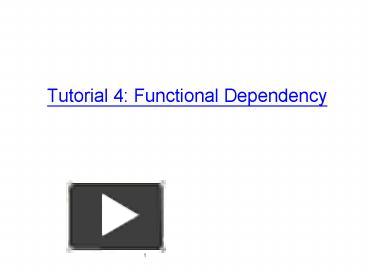 PPT – Tutorial 4: Functional Dependency PowerPoint presentation | free to view - id: 156759-NTc5N