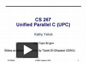 PPT – CS 267 Unified Parallel C (UPC) PowerPoint presentation | free to download - id: 157861-ZDc1Z