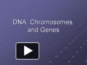 PPT – DNA, Chromosomes, and Genes PowerPoint presentation | free to ...