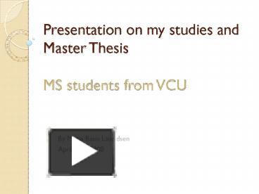 Presentation on my studies and Master Thesis MS students from VCU presentation | free to view