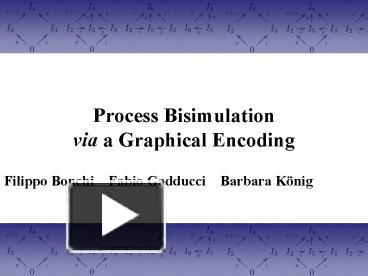 PPT – Process Bisimulation via a Graphical Encoding PowerPoint presentation | free to view - id ...