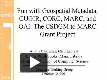 PPT – Fun with Geospatial Metadata, CUGIR, CORC, MARC, and OAI: The CSDGM to MARC Grant Project ...