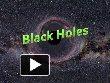 PPT – Black Holes PowerPoint presentation | free to view - id: 15d37f-MzdjY