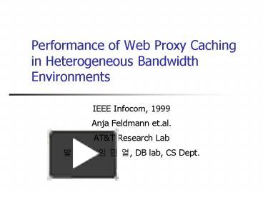 Performance of Web Proxy Caching in Heterogeneous Bandwidth Environments presentation | free to view