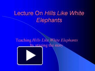 Lecture On Hills Like White Elephants presentation | free to view