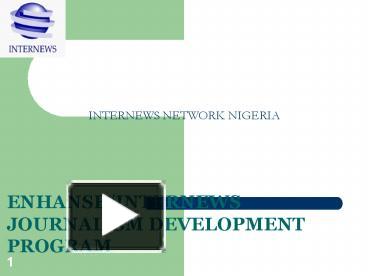 PPT – INTERNEWS NETWORK NIGERIA PowerPoint presentation | free to view - id: 1624e0-ZTUxM