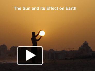The Sun and its Effect on Earth presentation | free to view