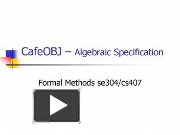 PPT – CafeOBJ Algebraic Specification PowerPoint presentation | free to view - id: 16c04d-YjY5Z