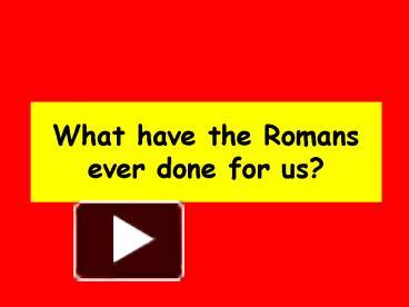 What have the Romans ever done for us presentation | free to view