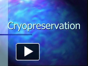 PPT – Cryopreservation PowerPoint presentation | free to view - id: 17ad9f-ZDc1Z