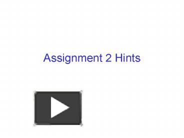 Assignment 2 Hints presentation | free to view