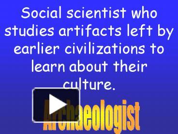PPT – Social scientist who studies artifacts left by earlier ...