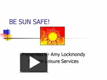 PPT – BE SUN SAFE PowerPoint presentation | free to view - id: 18e32-NDhhZ
