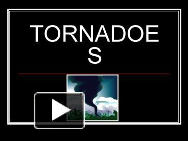 PPT – TORNADOES PowerPoint presentation | free to view - id: 19c88-ZmM4Z