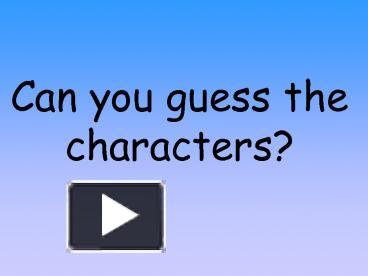 Can you guess the characters? presentation | free to view