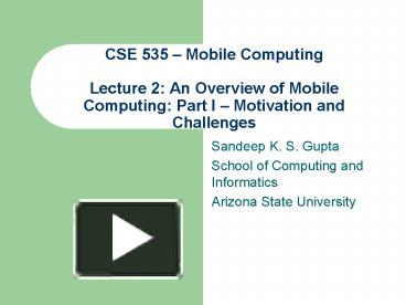 CSE 535 Mobile Computing Lecture 2: An Overview of Mobile Computing: Part I Motivation and ...