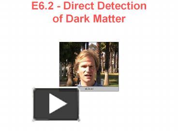PPT – E6.2 - Direct Detection of Dark Matter PowerPoint presentation | free to view - id: 1ab483 ...