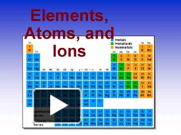 PPT – Elements, Atoms, and Ions PowerPoint presentation | free to view ...