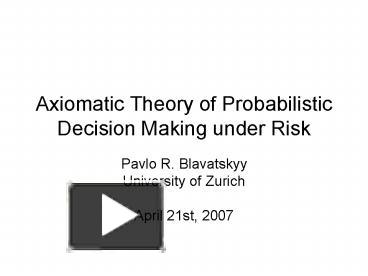 PPT – Axiomatic Theory of Probabilistic Decision Making under Risk PowerPoint presentation ...