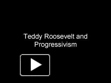 PPT – Teddy Roosevelt and Progressivism PowerPoint presentation | free ...