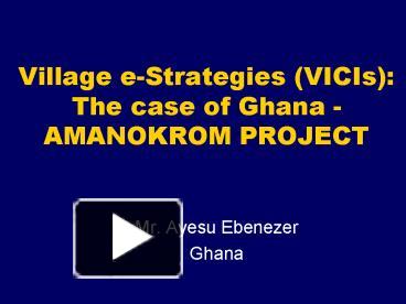 PPT – Village eStrategies VICIs: The case of Ghana AMANOKROM PROJECT PowerPoint presentation ...
