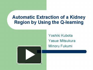 PPT – Automatic Extraction of a Kidney Region by Using the Qlearning PowerPoint presentation ...