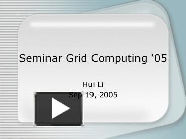 PPT – Seminar Grid Computing 05 PowerPoint presentation | free to view - id: 1d3d3d-MGMxM