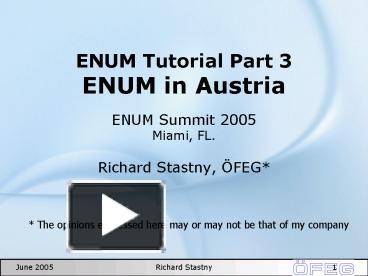 ENUM Tutorial Part 3 ENUM in Austria ENUM Summit 2005 Miami, FL' presentation | free to view