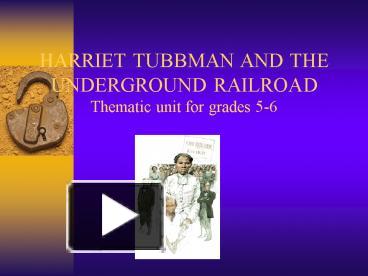 HARRIET TUBBMAN AND THE UNDERGROUND RAILROAD Thematic unit for grades ...