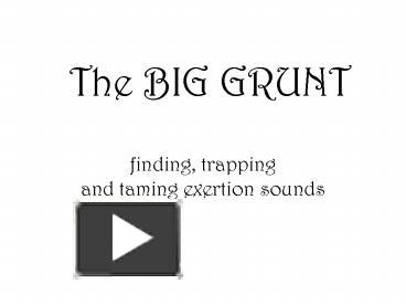 The Big Grunt presentation | free to view