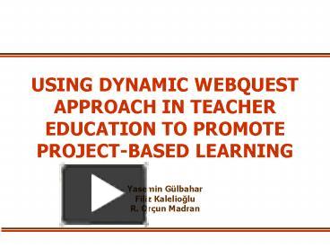 PPT – USING DYNAMIC WEBQUEST APPROACH IN TEACHER EDUCATION TO PROMOTE PROJECTBASED LEARNING ...
