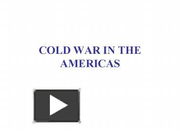 COLD WAR IN THE AMERICAS presentation | free to view